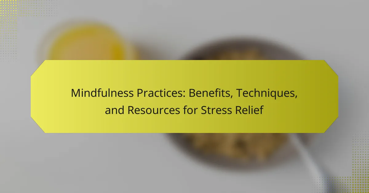 Mindfulness Practices: Benefits, Techniques & Resources for Relief